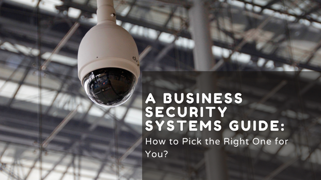 A Business Security Systems Guide: How To Pick The Right One For You ...